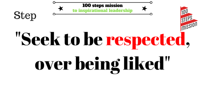 Seek to be respected over being liked – 100 Steps Mission